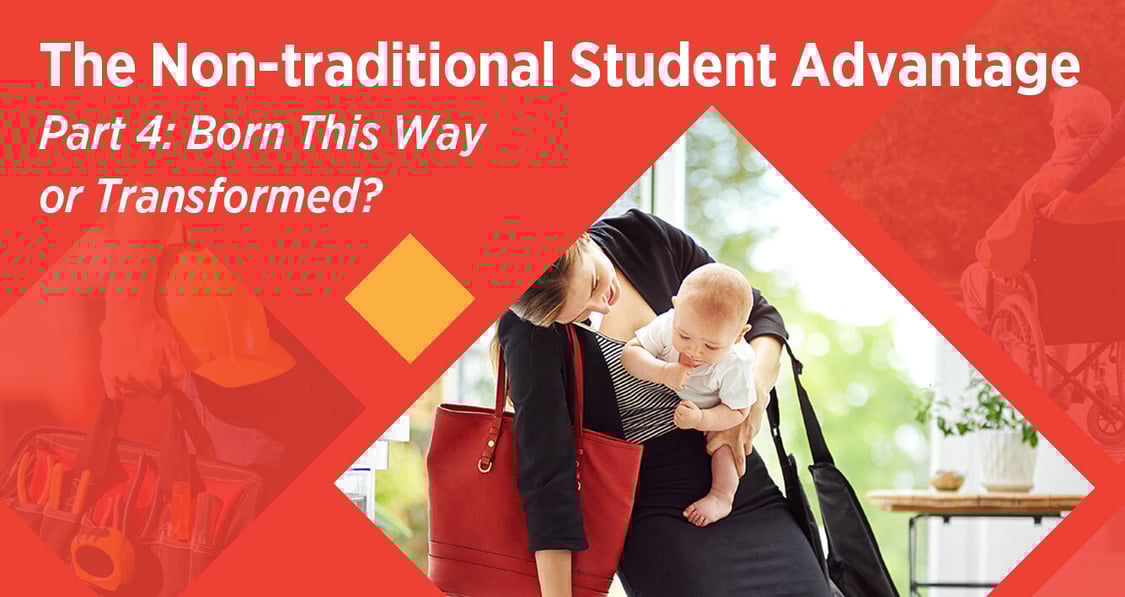 The Non-traditional Student Advantage Part 4: Born This Way or Transformed?