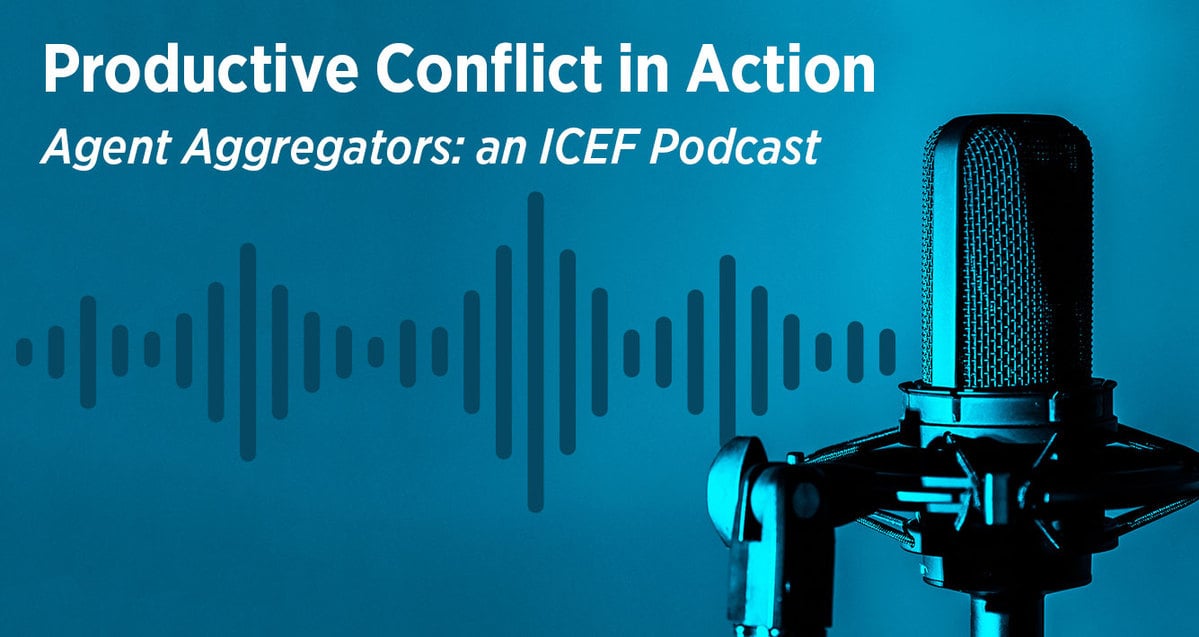 Productive Conflict in Action — Agent Aggregators: an ICEF Podcast