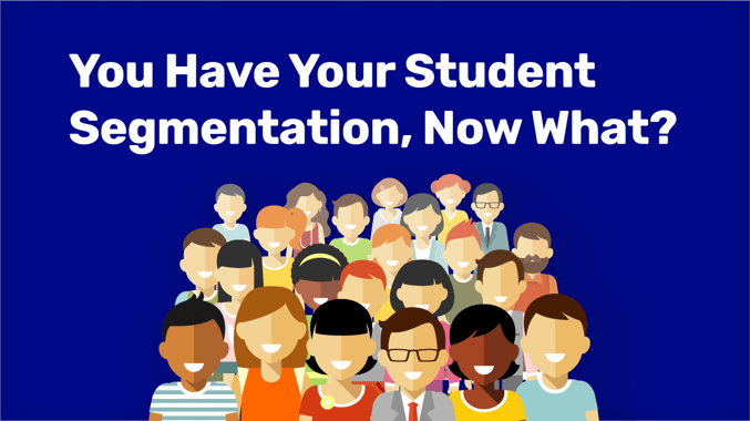 You Have Your Student Segmentation, Now What?