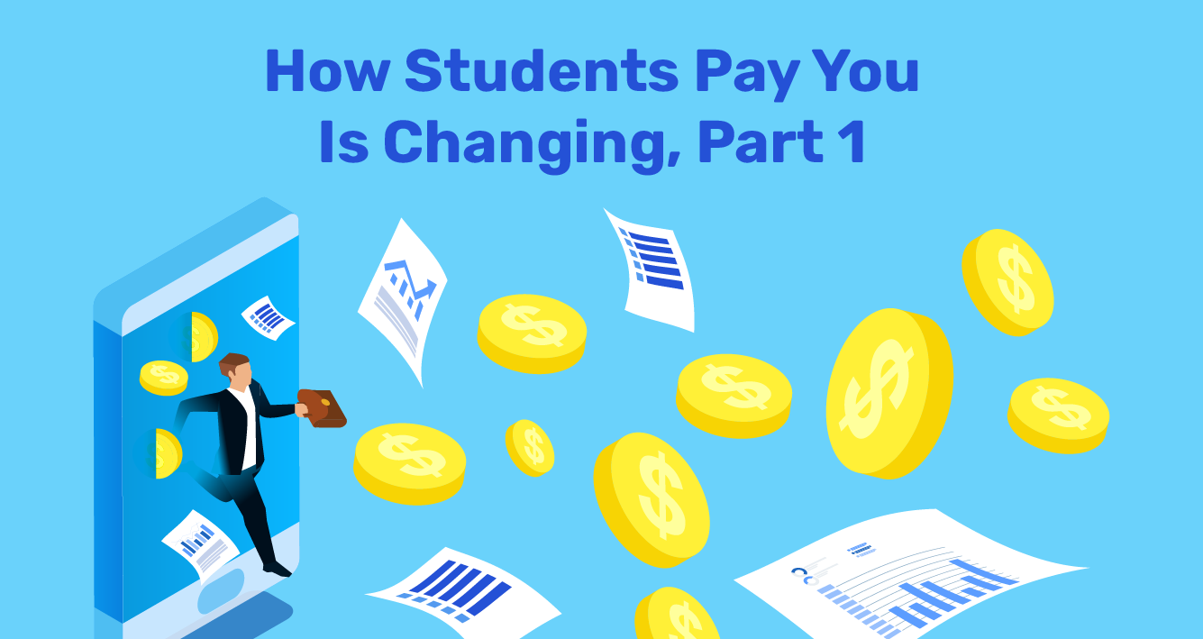 How Students Pay You Is Changing - Part 1